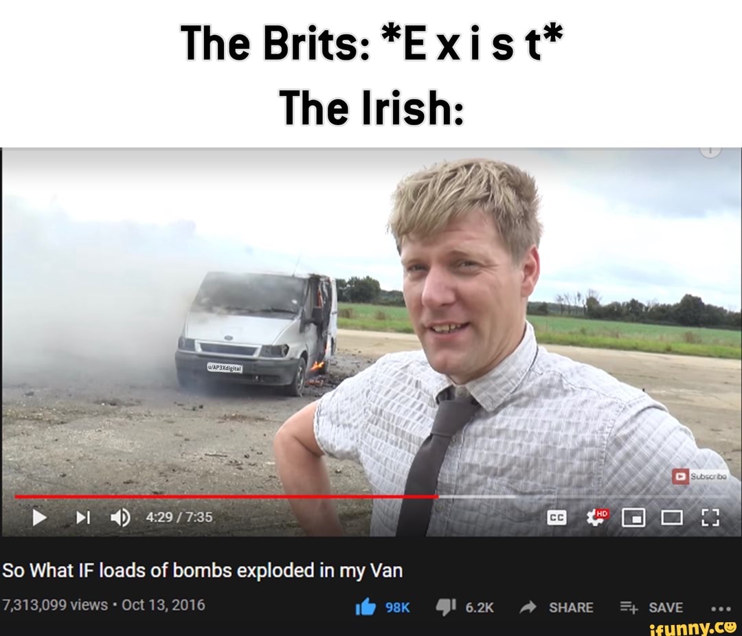 The Irish: I So What IF loads of bombs exploded in my Van 16 - iFunny