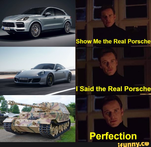 Show Me the Real Porse Said the Real Porsche - iFunny