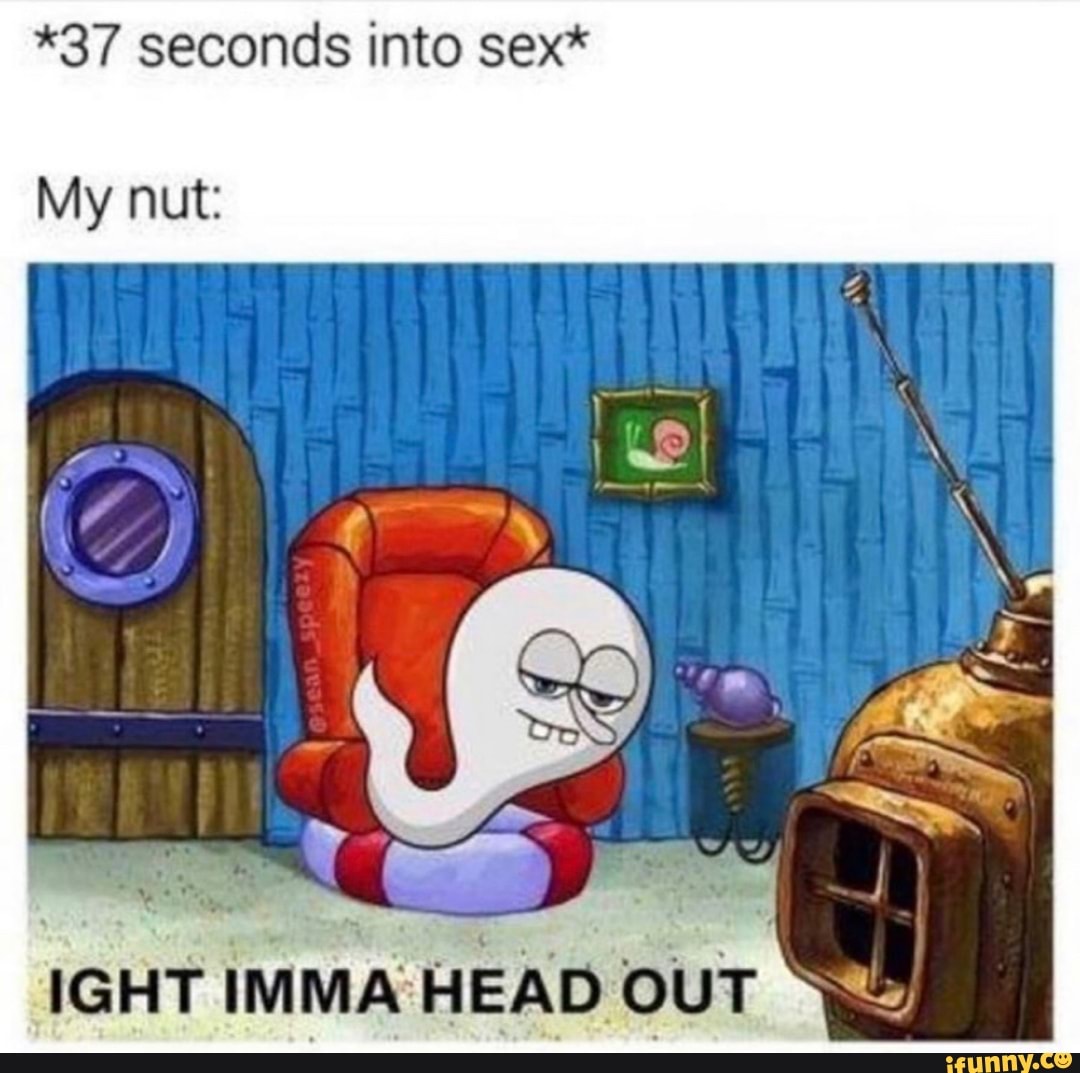37 Seconds Into Sex My Nut Ifunny