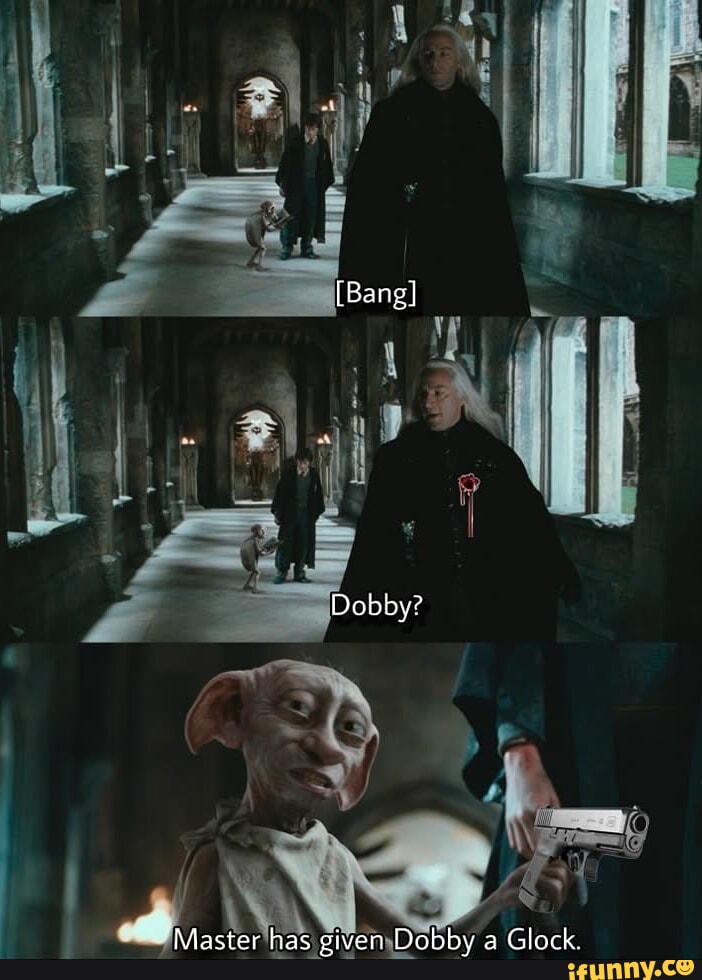 [Bang] Dobby? Master has given Dobby a Glock - iFunny