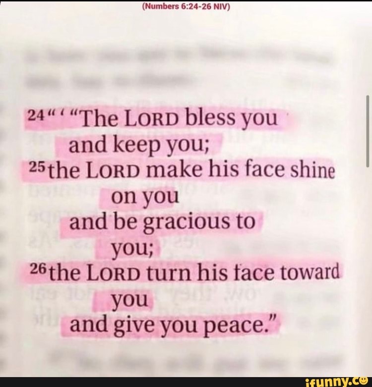 {Numbers NIV) 24"' "The LORD bless you and keep you; 25the LorD make ...