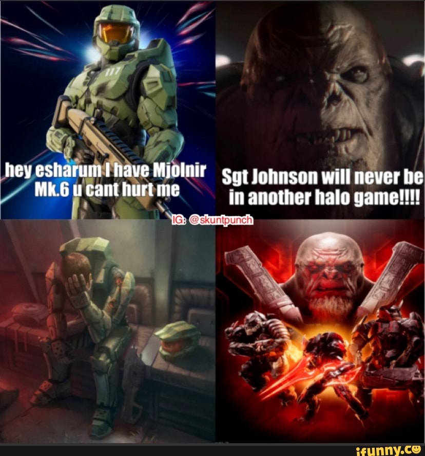 Hey esharum have Mjolnir Sgt Johnson will never never be Mk.6u cant ...