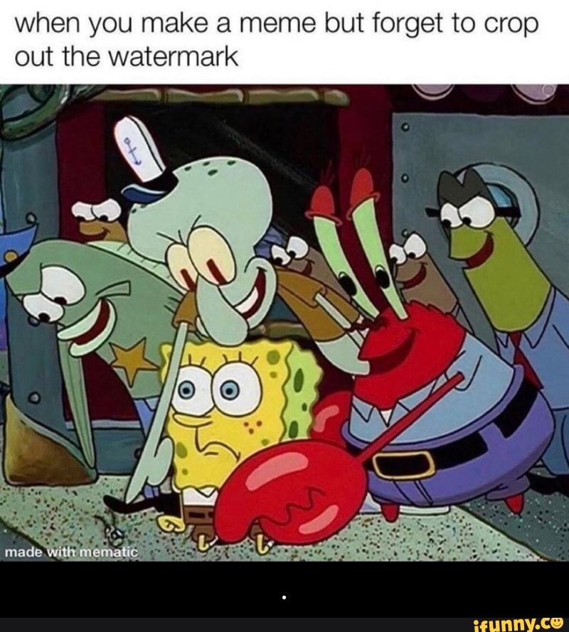 When you make a meme but forget to crop out the watermark - . - iFunny