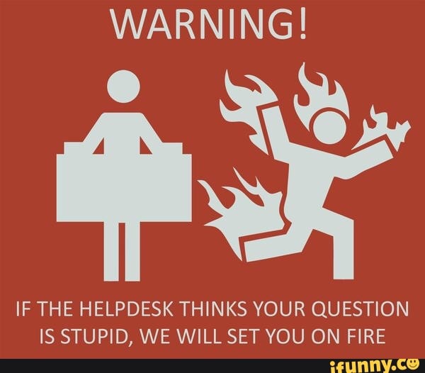 WARNING! IF THE HELPDESK THINKS YOUR QUESTION IS STUPID, WE WILL SET ...
