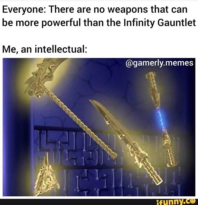 Everyone: There are no weapons that can be more powerful than the ...