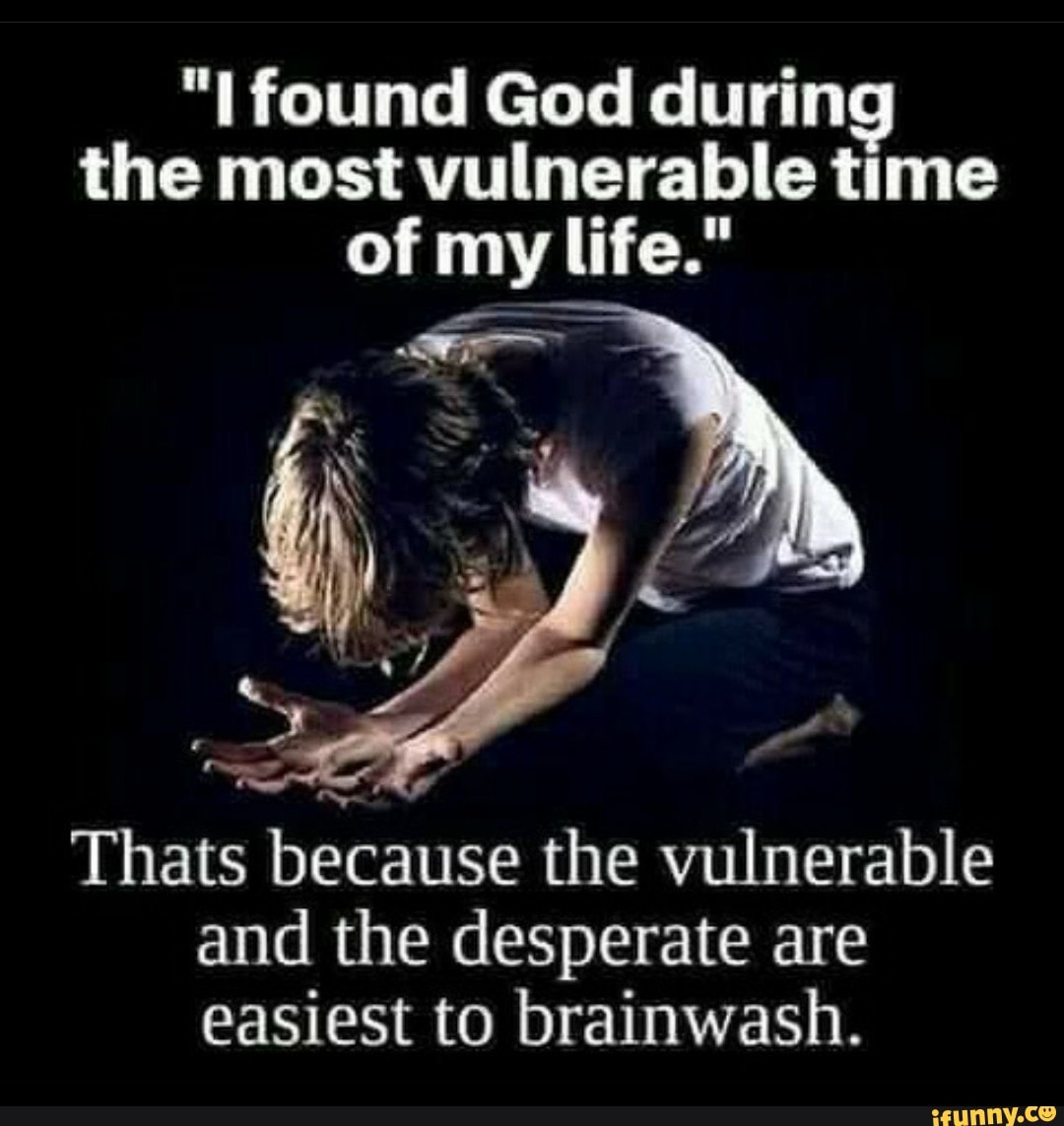 "I found God during the most vulnerable time of my life." Thats because ...