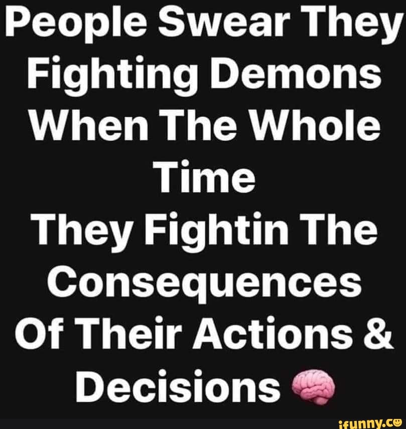 People Swear They Fighting Demons When The Whole Time They Fightin The ...