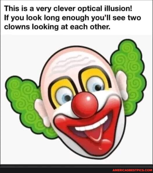 This is a very clever optical illusion! If you look long enough you'll see two clowns looking at ...