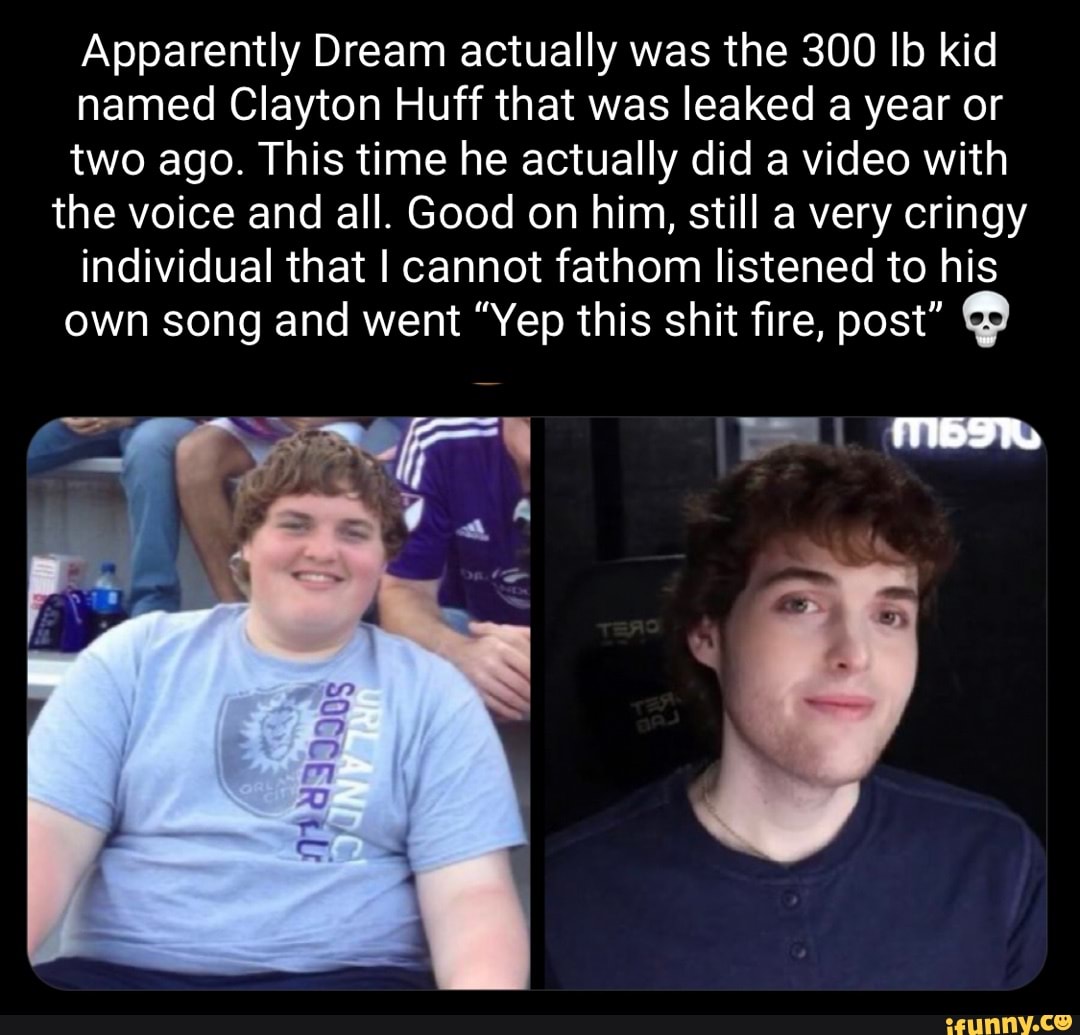 Apparently Dream actually was the 300 lb kid named Clayton Huff that ...