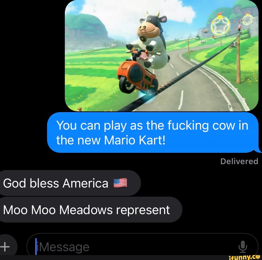 You can play as the fucking cow in the new Mario Kart! Delivered God ...