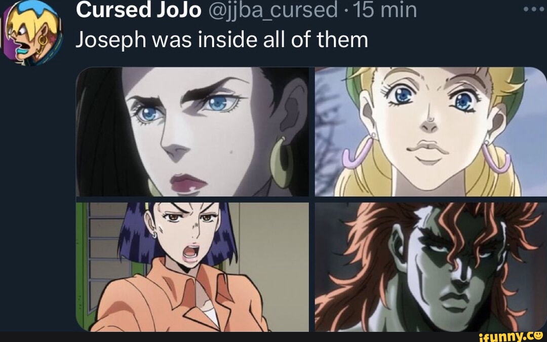 Cursed JoJo @jjba_cursed -15 min I Joseph was inside all of them - iFunny