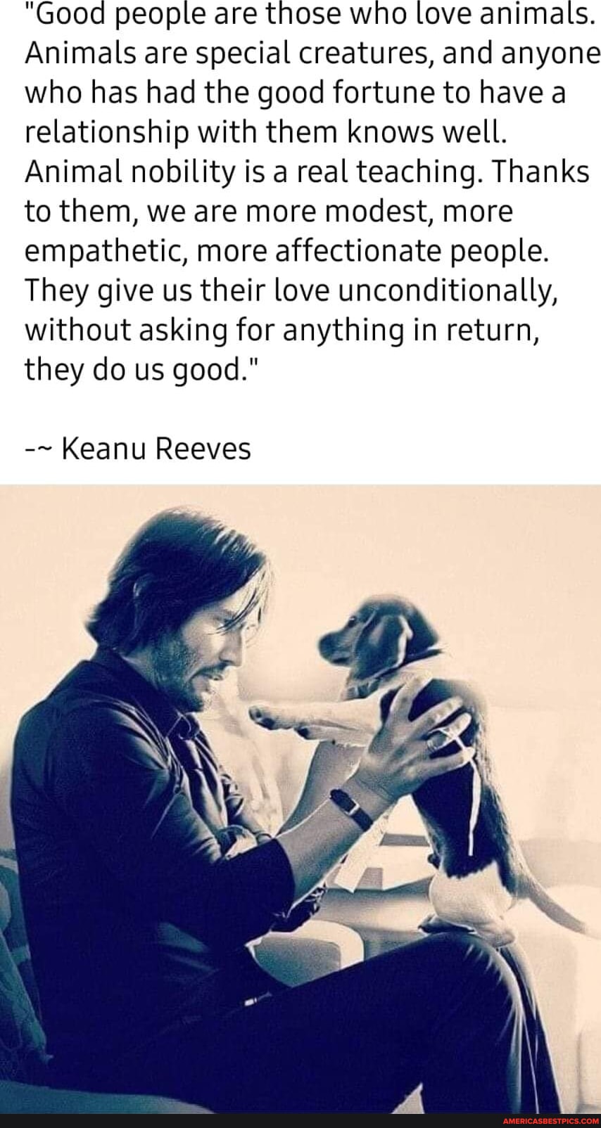 "Good people are those who love animals. Animals are special creatures ...