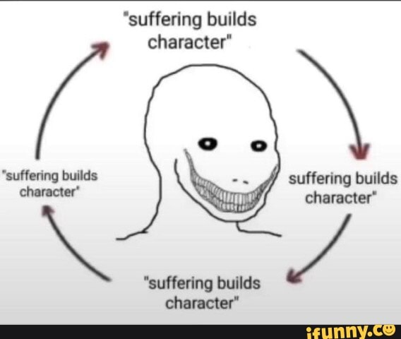 "suffering builds character' "suffering builds suffering builds ...