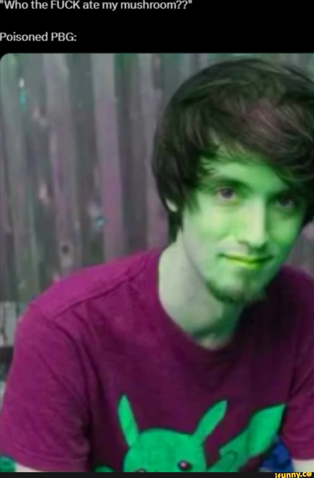 'Who the FUCK ate my mushroom??" Poisoned PBG: - iFunny