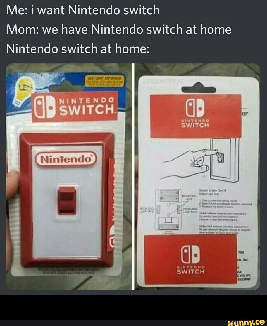 Me: i want Nintendo switch Mom: we have Nintendo switch at home ...