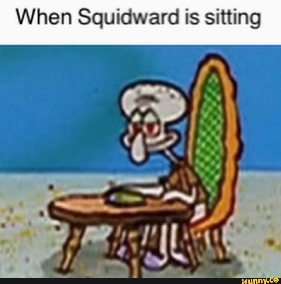 When Squidward is sitting - \ ff EARS - iFunny
