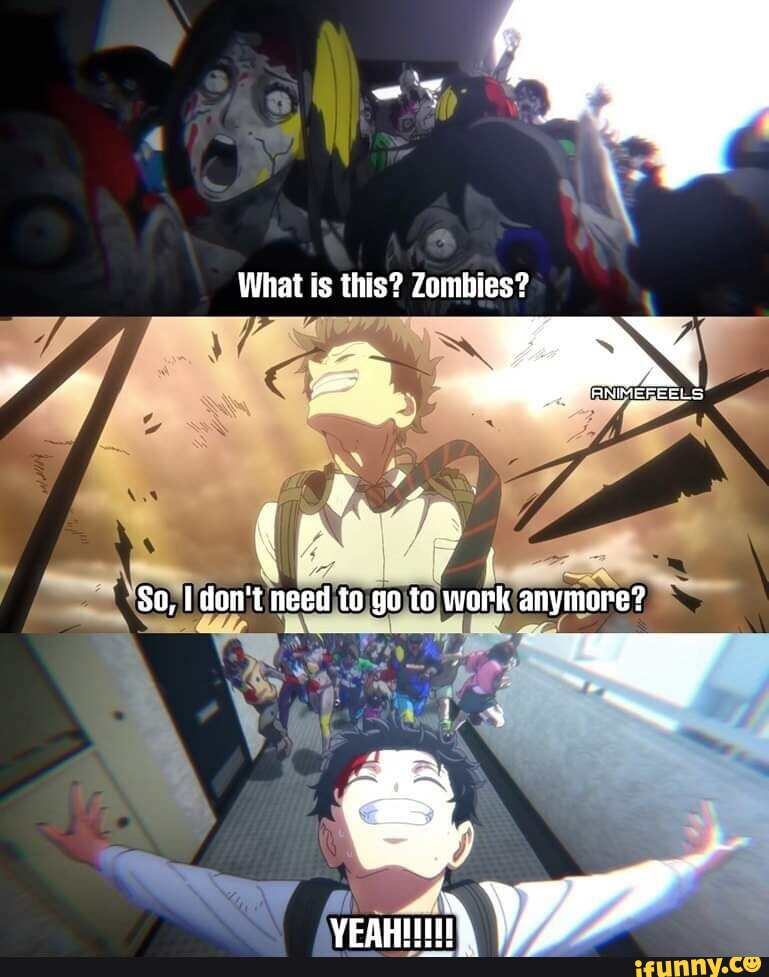What is this? Zombies? So, I lon't need to yo to work anynore ...