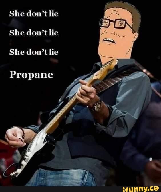 She don't lie She don't lie She don't lie Propane - iFunny