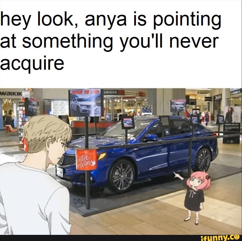 Hey look, anya is pointing at something you'll never acquire - iFunny