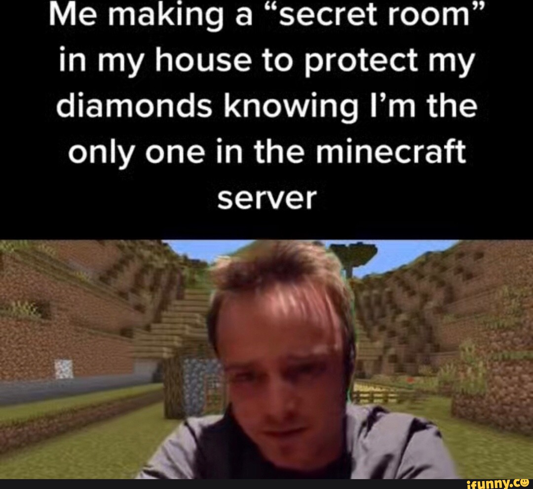 Me making a "secret room" in my house to protect my diamonds knowing I ...