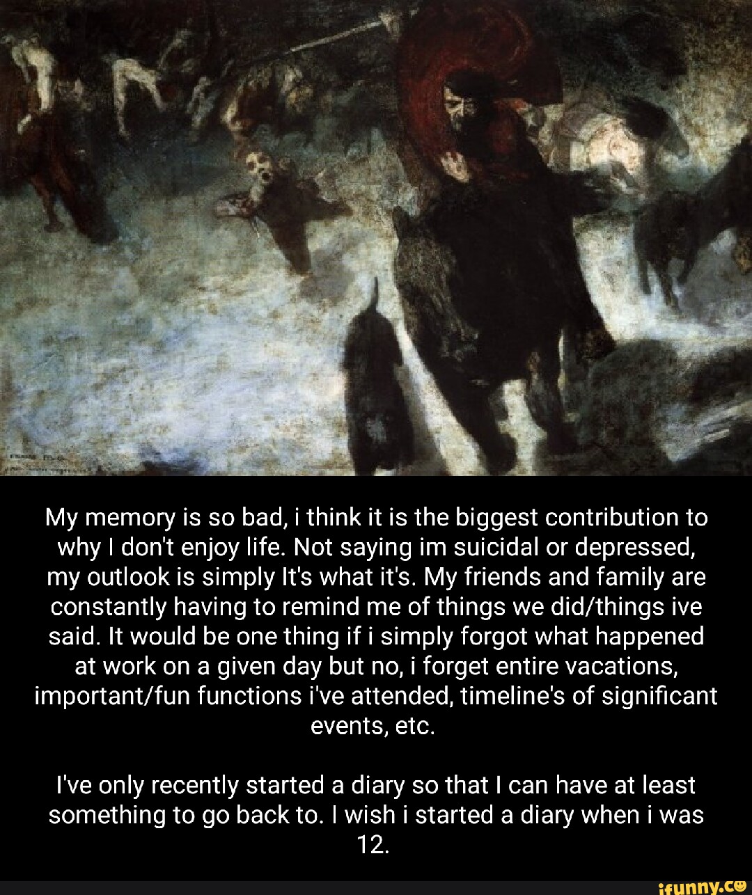 My memory is so bad, i think it is the biggest contribution to why I ...