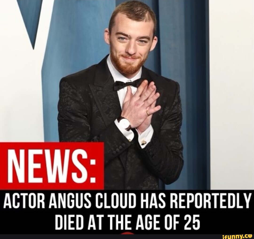 NEWS: ACTOR ANGUS CLOUD HAS REPORTEDLY DIED AT THE AGE OF 25 - iFunny