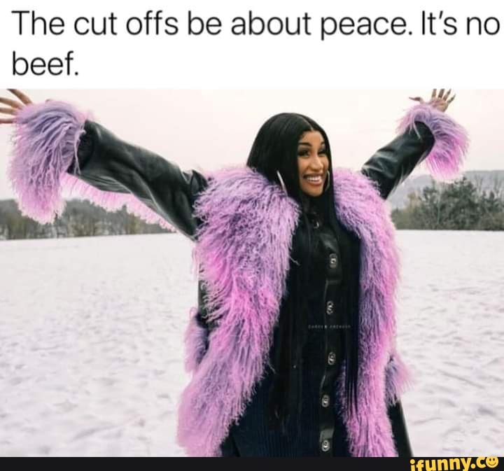 The cut offs be about peace. It's no beef. - iFunny