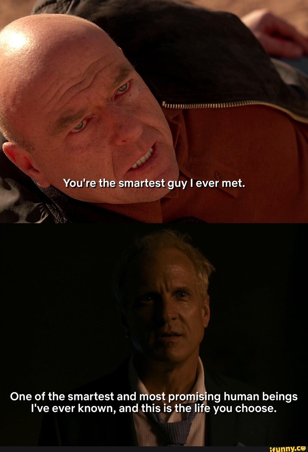 You're the smartest guy I ever met. One of the smartest and most ...