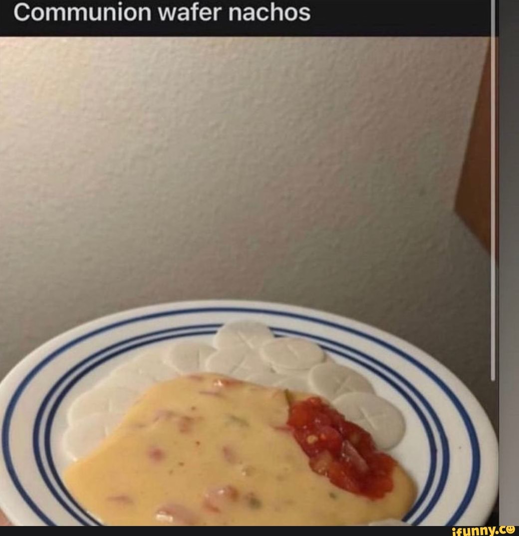Communion wafer nachos - iFunny