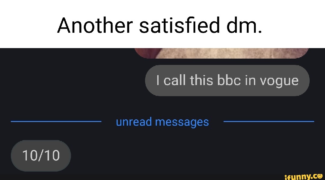 Another satisfied dm. I call this bbc in vogue unread messages - iFunny