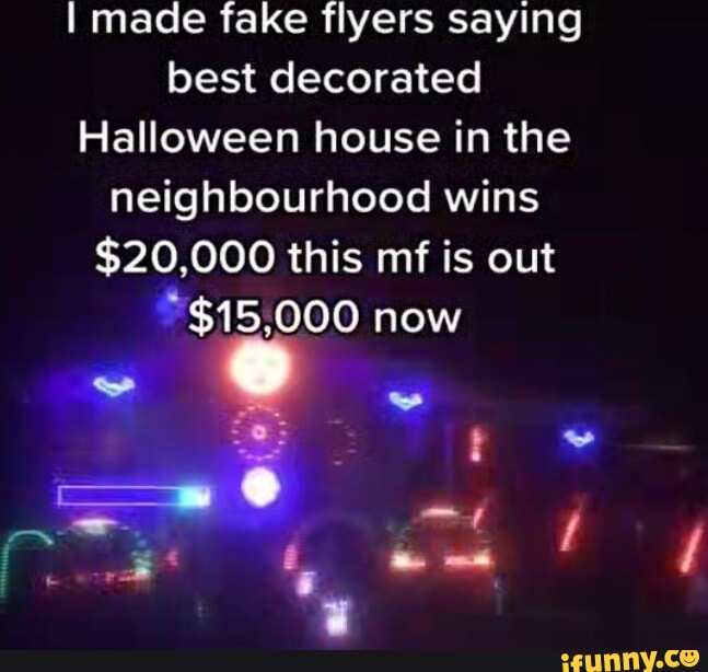 I made fake flyers saying best decorated Halloween house in the ...