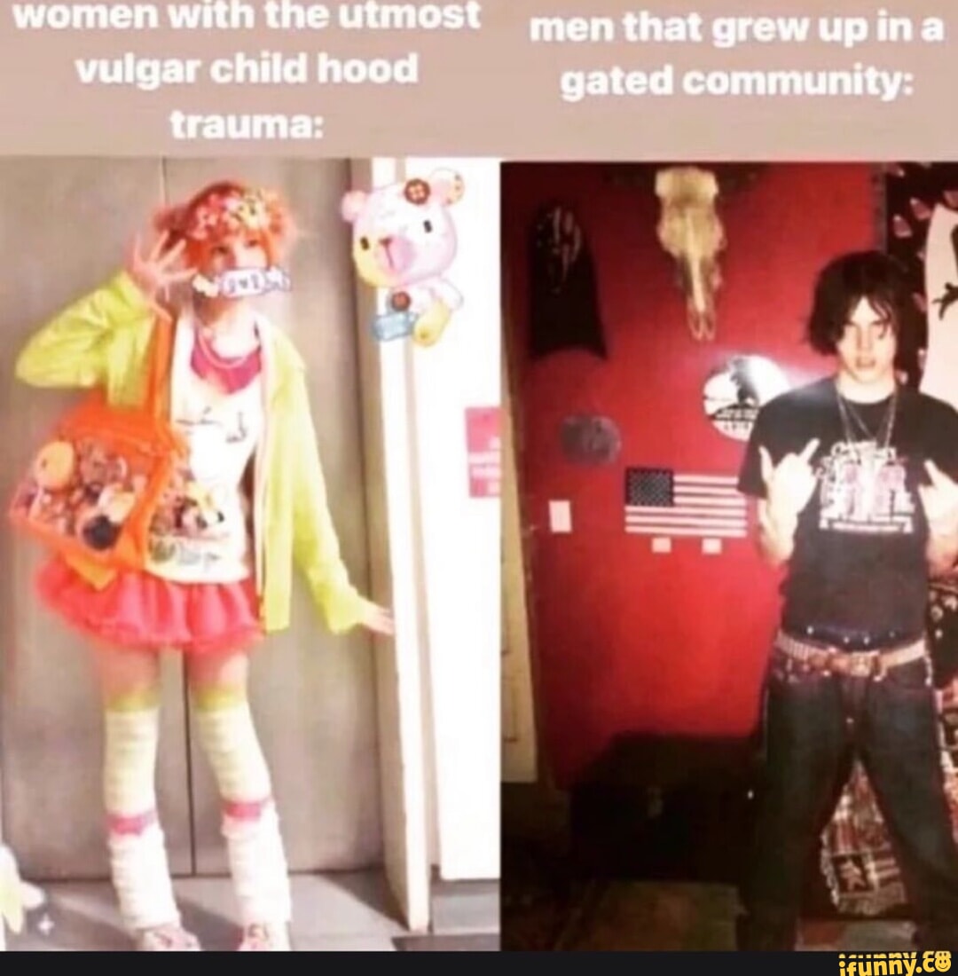 Women with the utmost: men that grew up ina vulgar child hood gated ...