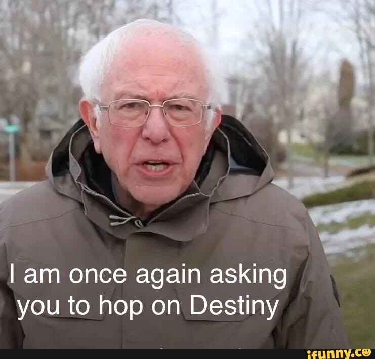 I am once again asking you to hop on Destiny - iFunny
