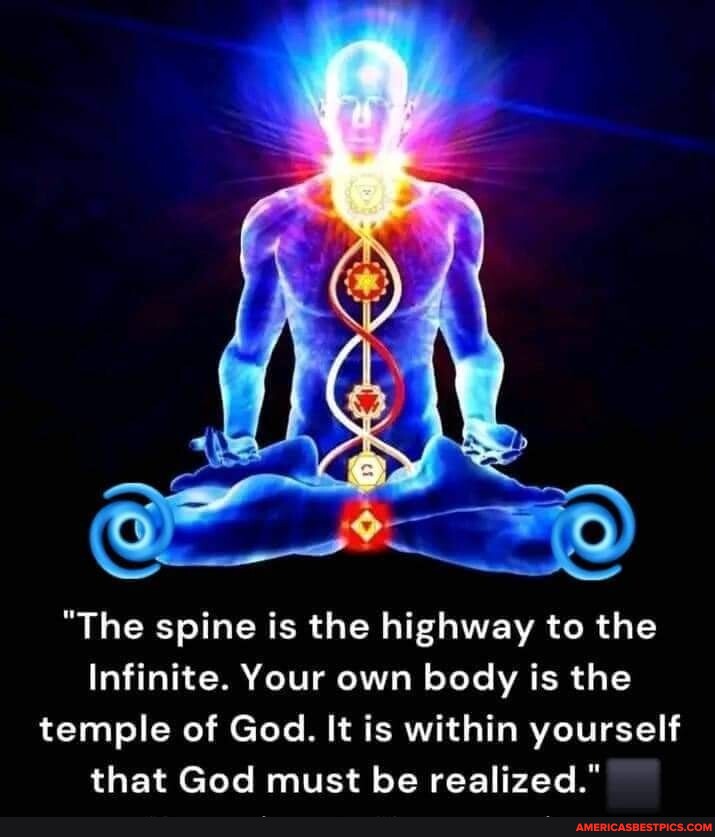 "The spine is the highway to the Infinite. Your own body is the temple ...