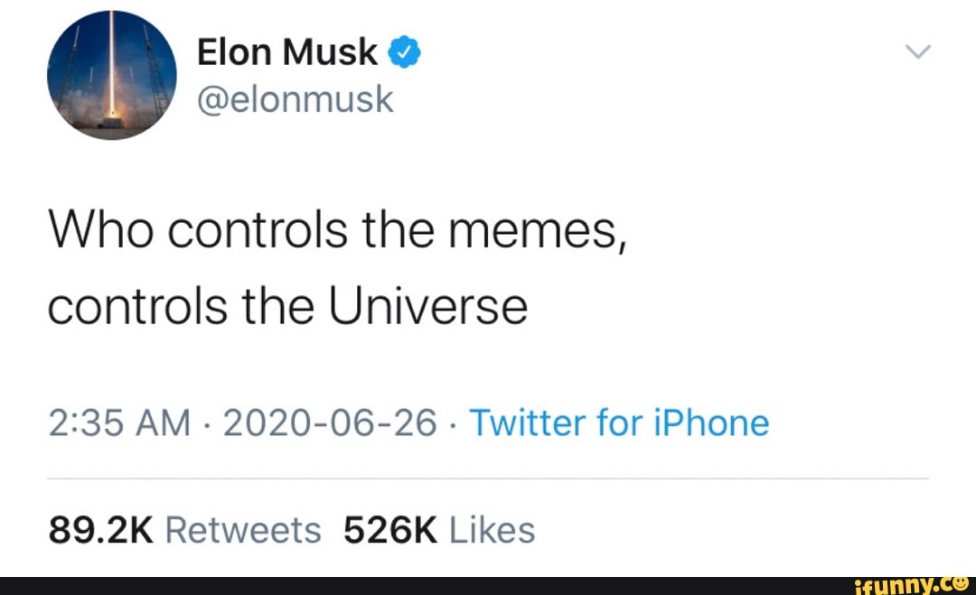 Elon Musk @elonmusk Who controls the memes, controls the Universe AM ...