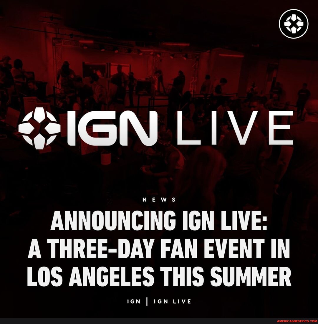 IGN will host IGN Live in early June: an in-person, three-day fan event ...