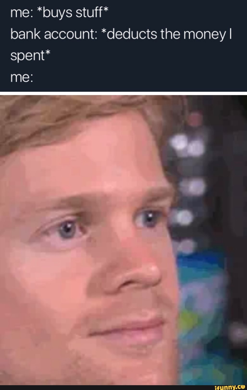 Me: *buys stuff* bank account: *deducts the money I spent* - iFunny
