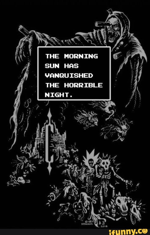 THE MORNING SUN HAS VANQUISHED THE HORRIBLE NIGHT. - iFunny