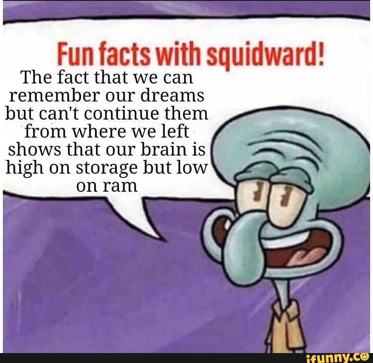 Fun facts with squidward! The fact that we can remember our dreams but ...
