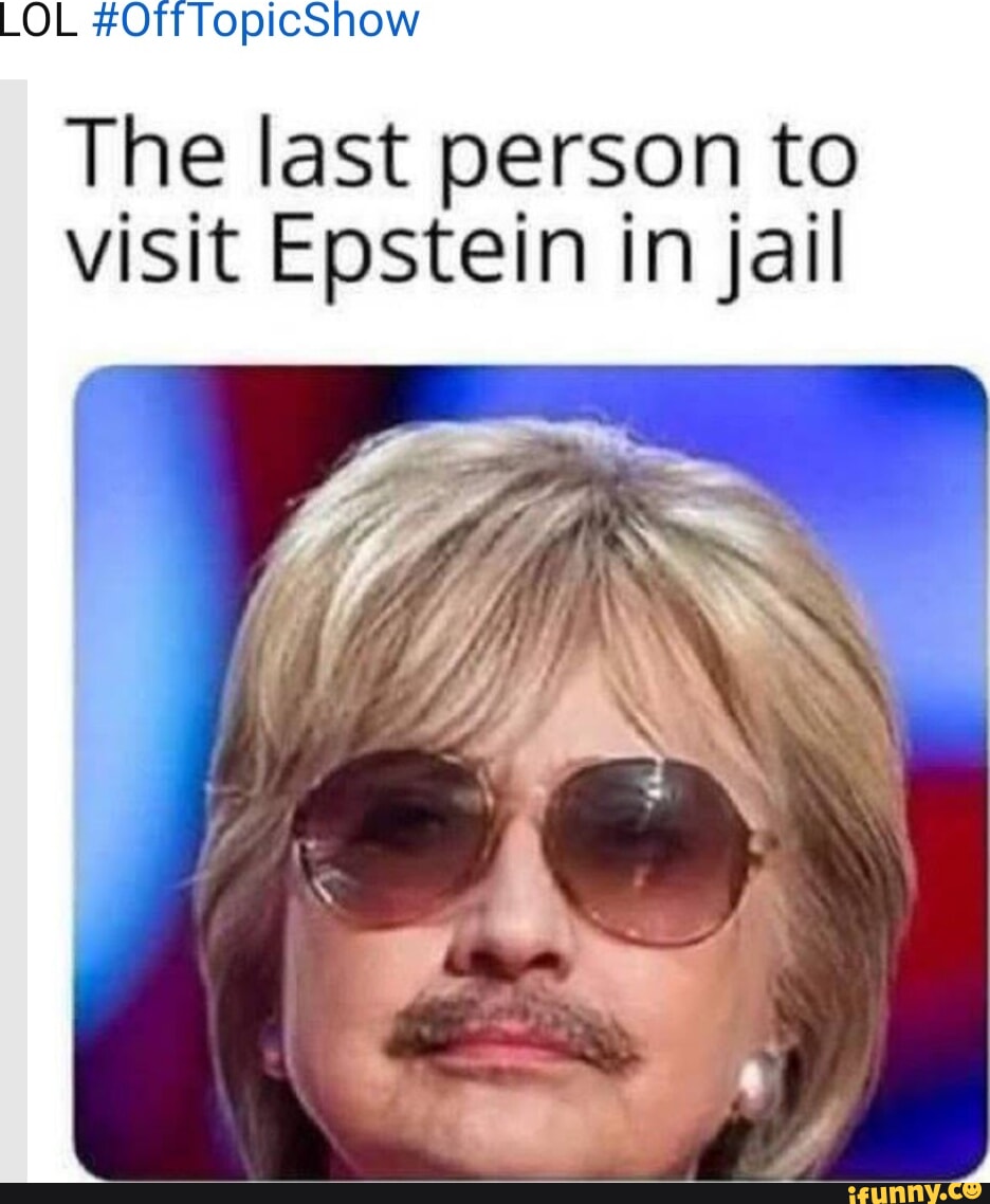 OL #OTfTopicShow The last person to visit Epstein in jail - iFunny