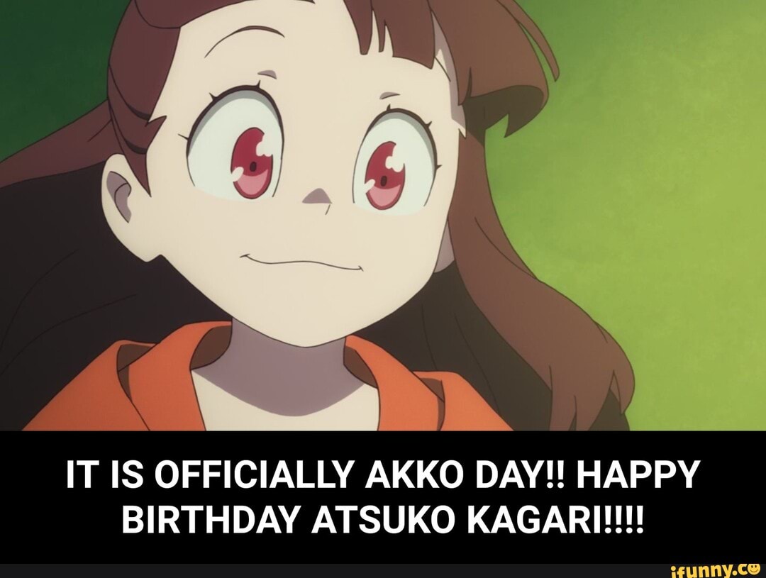 IT IS OFFICIALLY AKKO DAY!! HAPPY BIRTHDAY ATSUKO KAGARI!!!! - IT IS ...