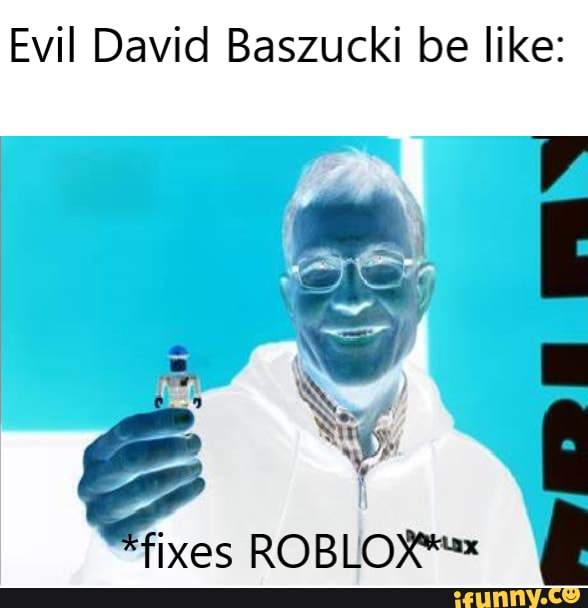 Evil David Baszucki be like: fixes - iFunny