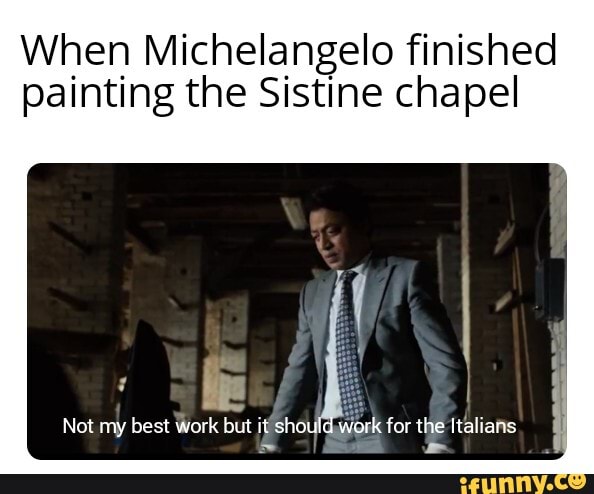 When Michelangelo finished painting the Sistine chapel - iFunny