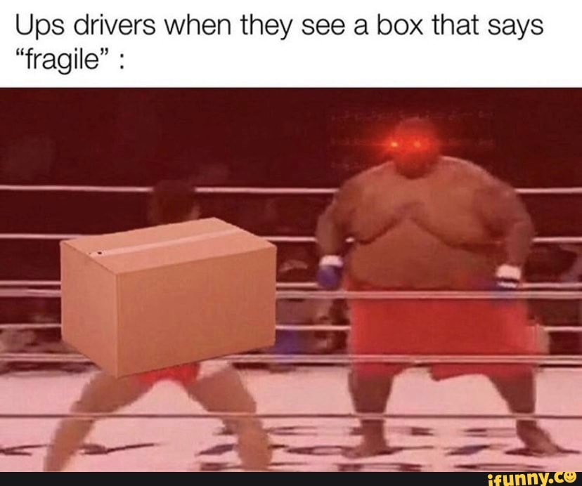 Ups drivers when they see a box that says "fragile" : - iFunny