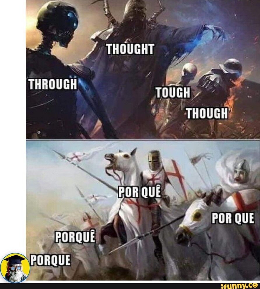 THOUGHT THROUGH TOUCH THOUGH PoR QUE POR QUE PORGUE PORQUE - iFunny