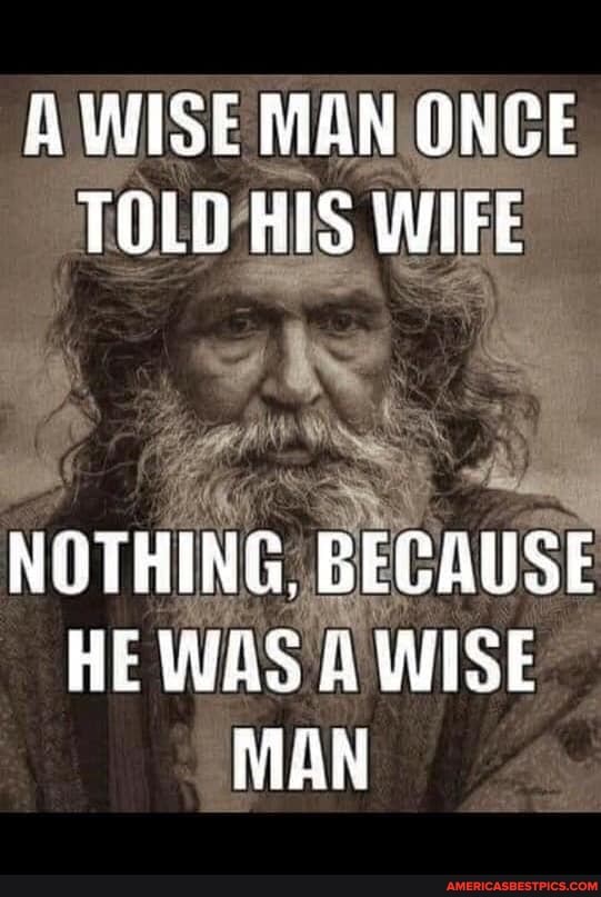 A WISE MAN ONCE TOLD 'HIS WIFE of NOTHING. BECAUSE HE WAS A WISE MAN ...