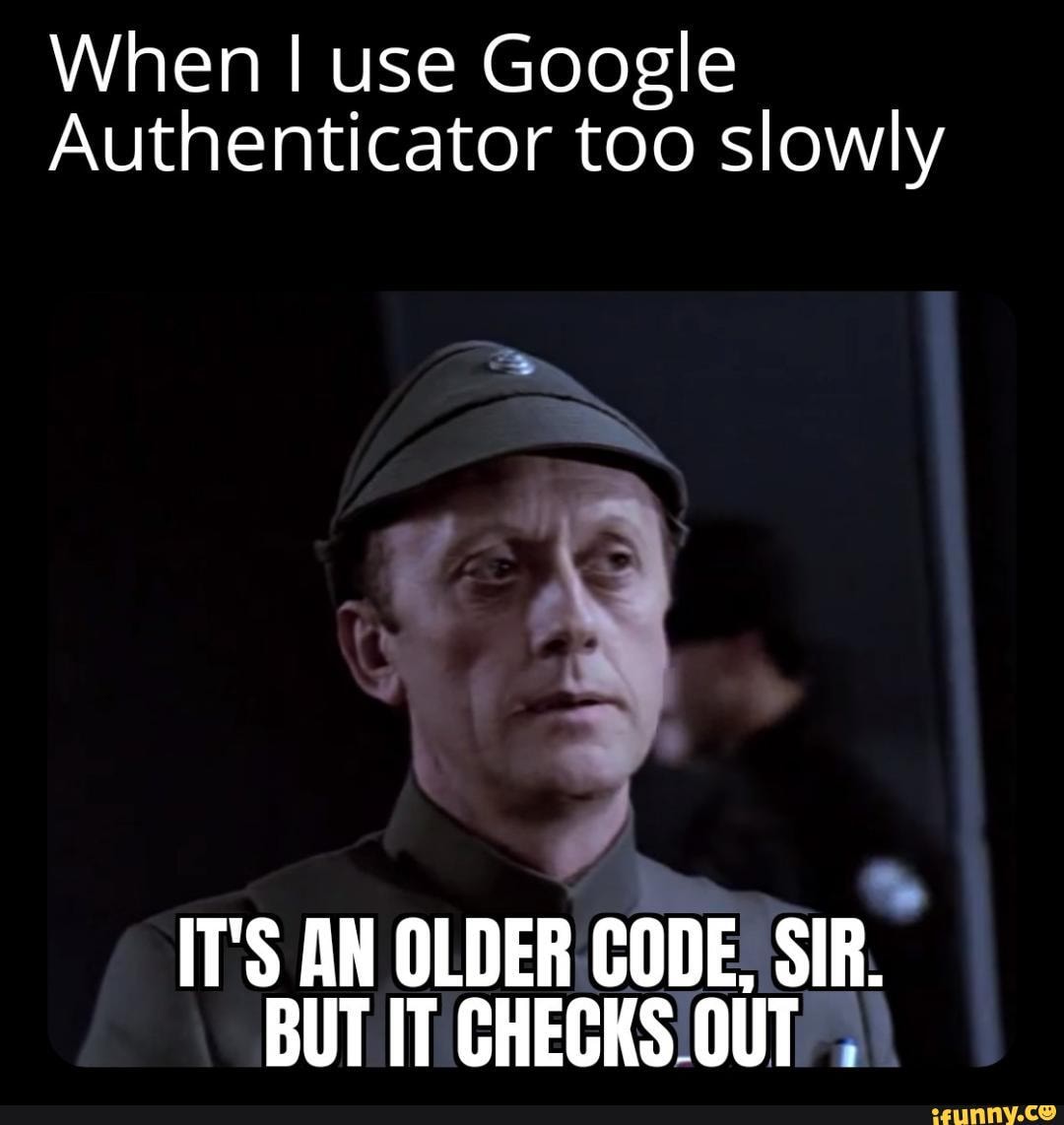 When use Google Authenticator too slowly IT'S AN OLDER CODE, SIR. BUT ...
