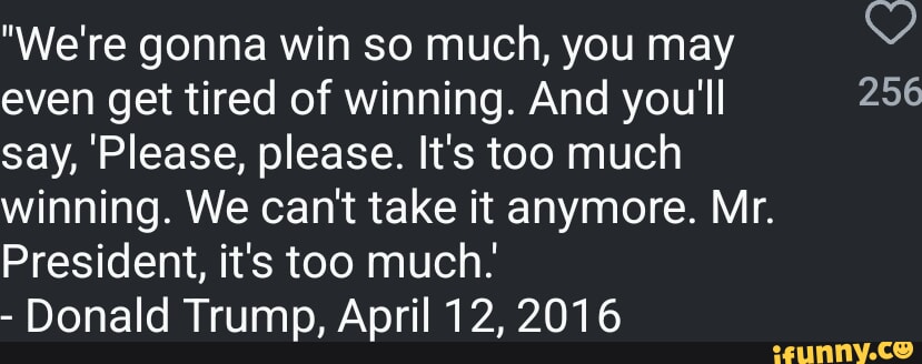"We're gonna win so much, you may even get tired of winning. And you'll ...