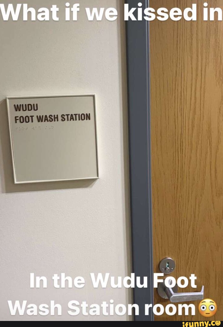 What if we kissed in WASH In the Wudu Foot Wash Station room - iFunny