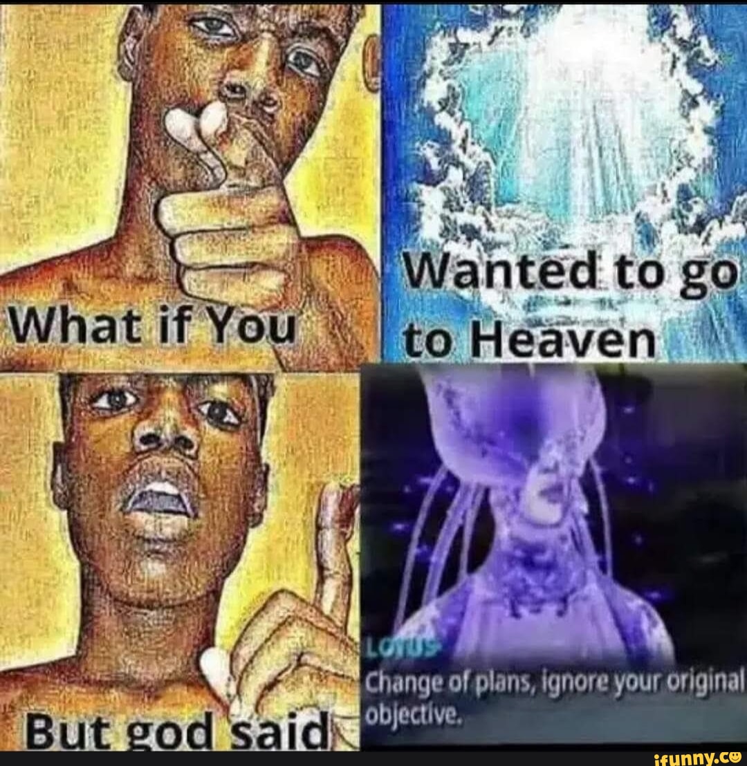 To aN Change of plans, ignore your original Objective, - iFunny
